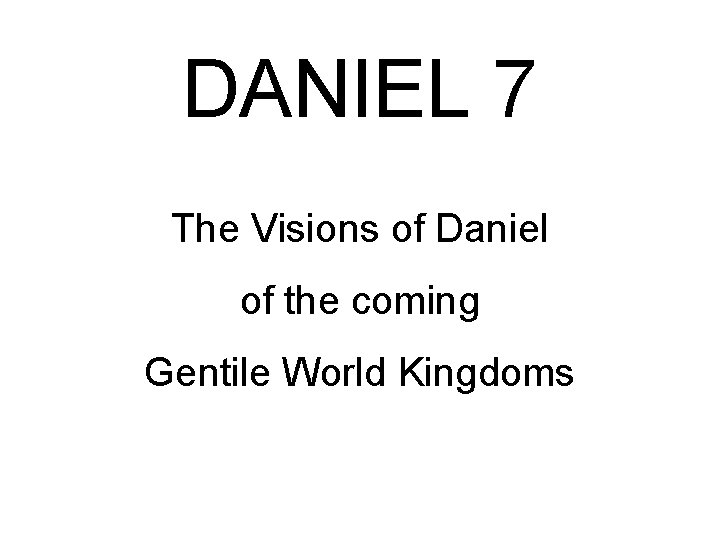 DANIEL 7 The Visions of Daniel of the