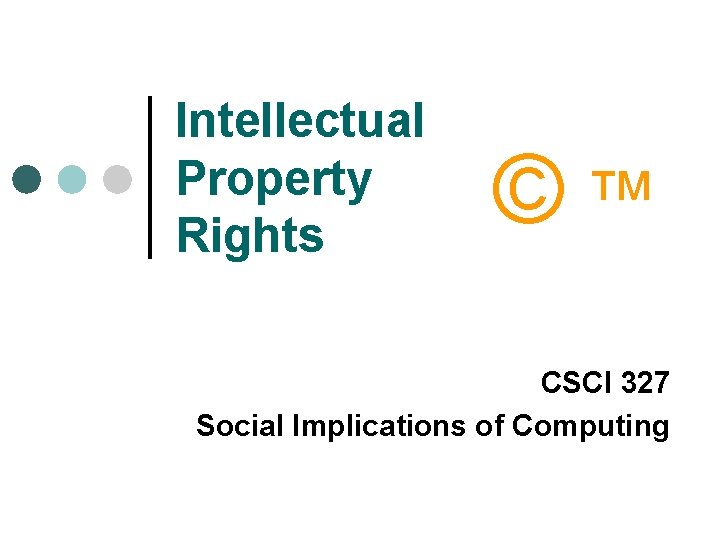 Intellectual Property Rights CSCI 327 Social Implications of