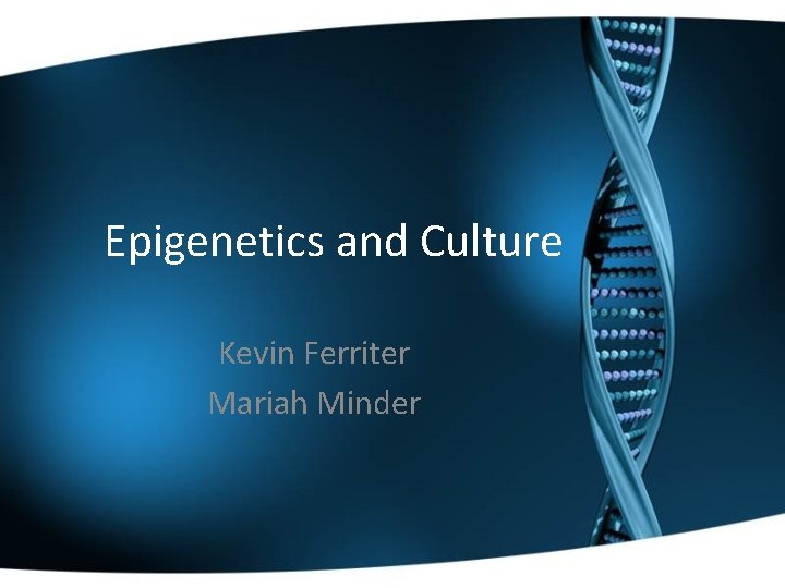 Epigenetics and Culture Kevin Ferriter Mariah Minder From