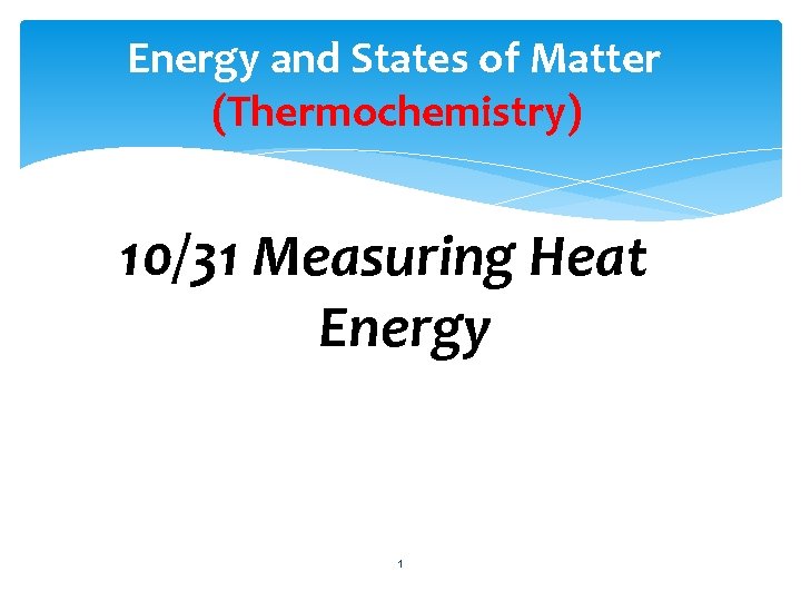 Energy and States of Matter Thermochemistry 1031 Measuring
