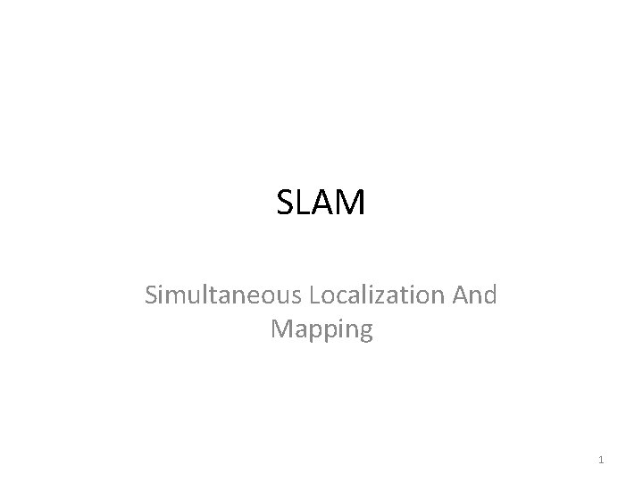 SLAM Simultaneous Localization And Mapping 1 SLAM is