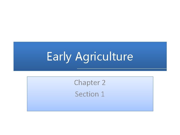Early Agriculture Chapter 2 Section 1 Key Ideas