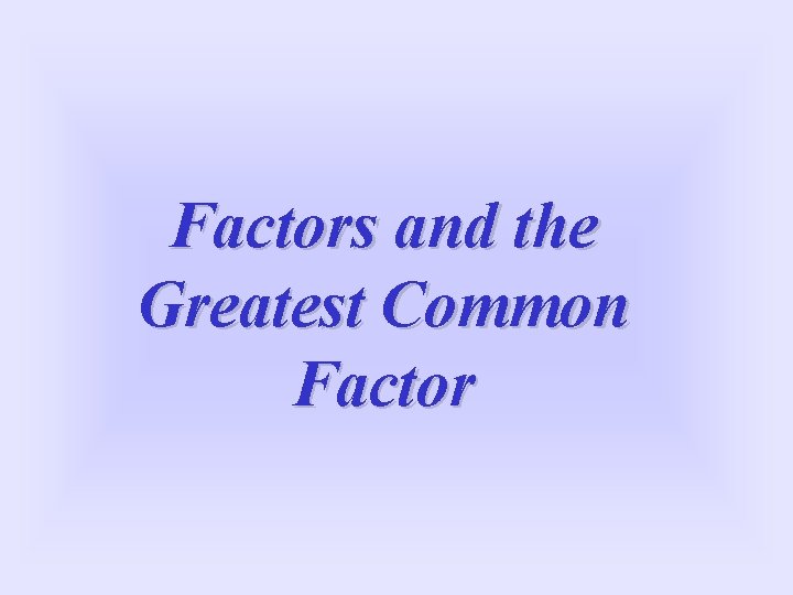 Factors and the Greatest Common Factor What numbers