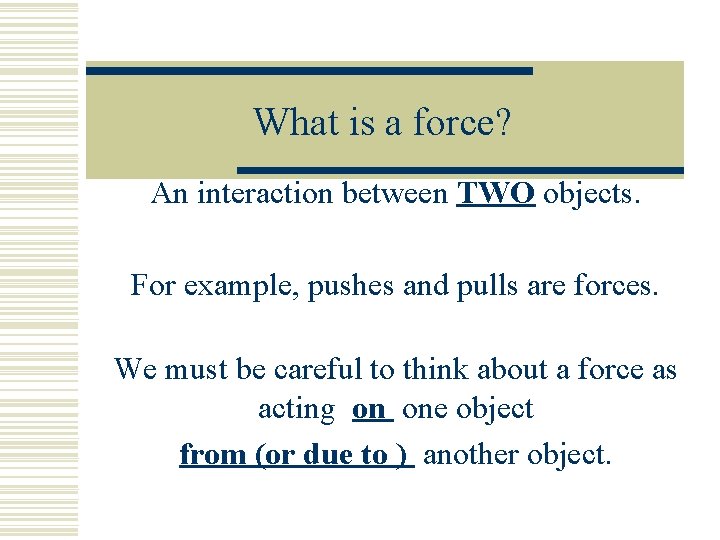 What is a force An interaction between TWO