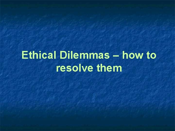 Ethical Dilemmas how to resolve them Scope of