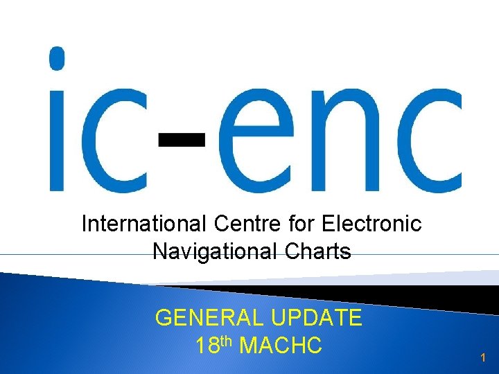 International Centre for Electronic Navigational Charts GENERAL UPDATE