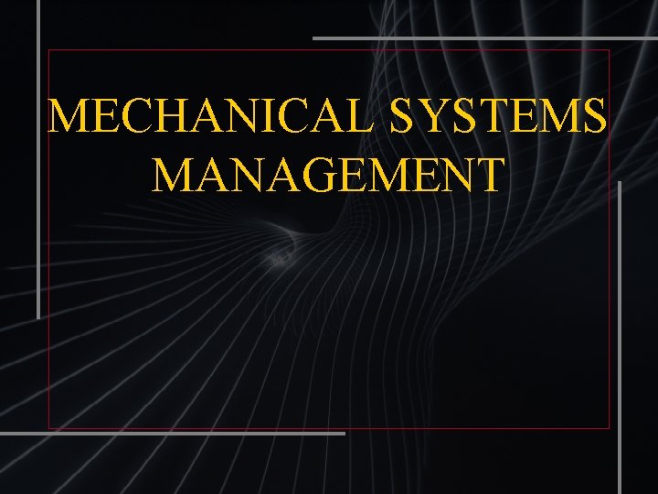 MECHANICAL SYSTEMS MANAGEMENT Topics Aims of the course