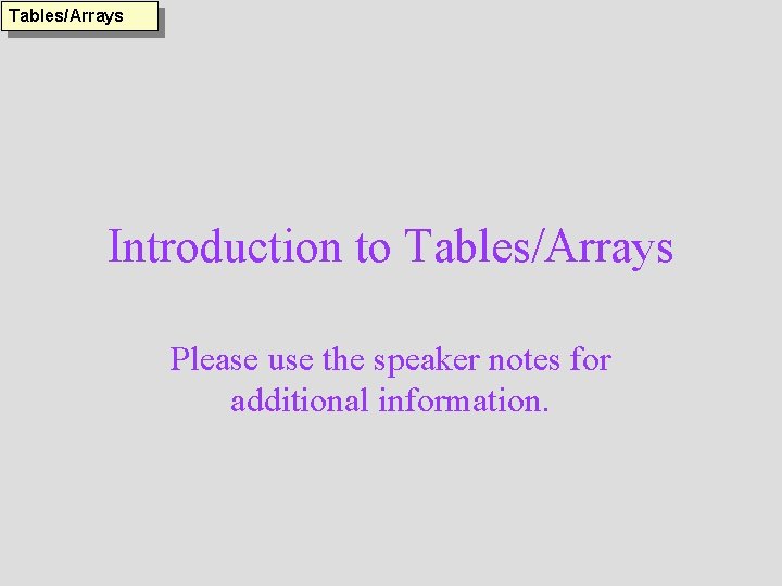 TablesArrays Introduction to TablesArrays Please use the speaker