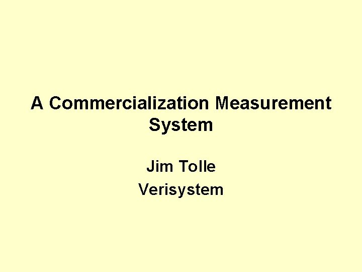 A Commercialization Measurement System Jim Tolle Verisystem Federal