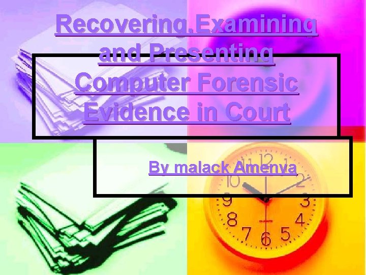 Recovering Examining and Presenting Computer Forensic Evidence in