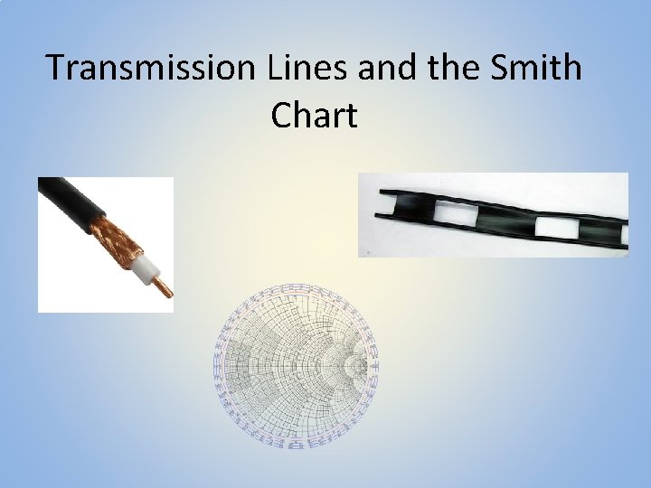 Transmission Lines and the Smith Chart A transmission