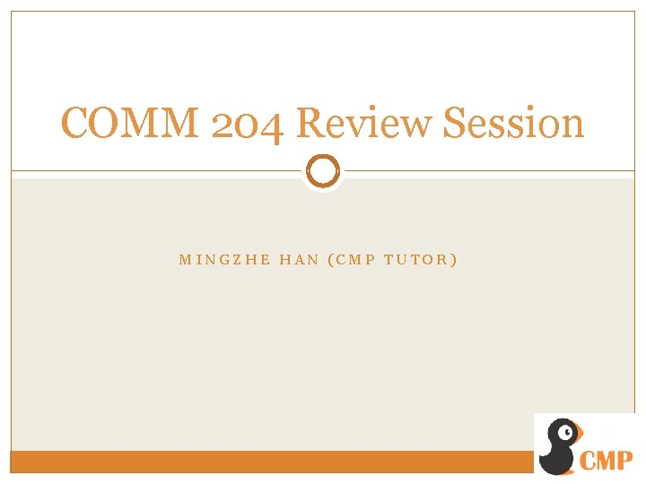 COMM 204 Review Session MINGZHE HAN CMP TUTOR
