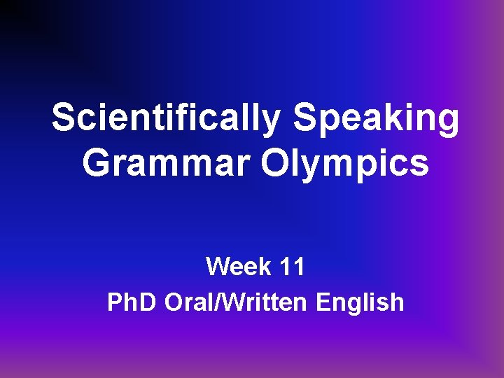 Scientifically Speaking Grammar Olympics Week 11 Ph D