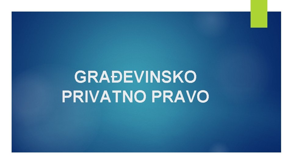 GRAEVINSKO PRIVATNO PRAVO Graevinsko privatno pravo dijeli se