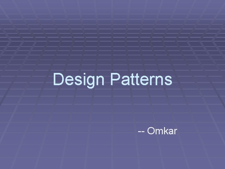 Design Patterns Omkar Introduction When do we use