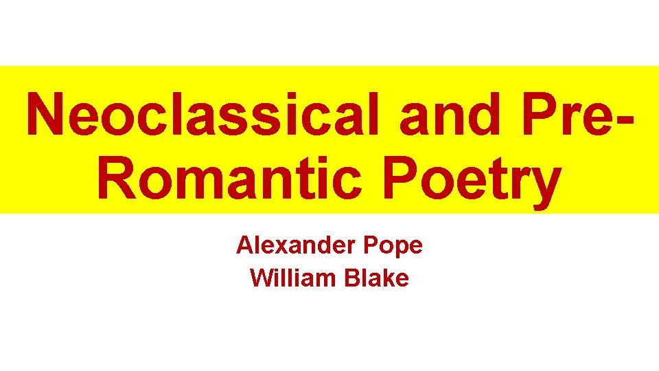 Neoclassical and Pre Romantic Poetry Alexander Pope William