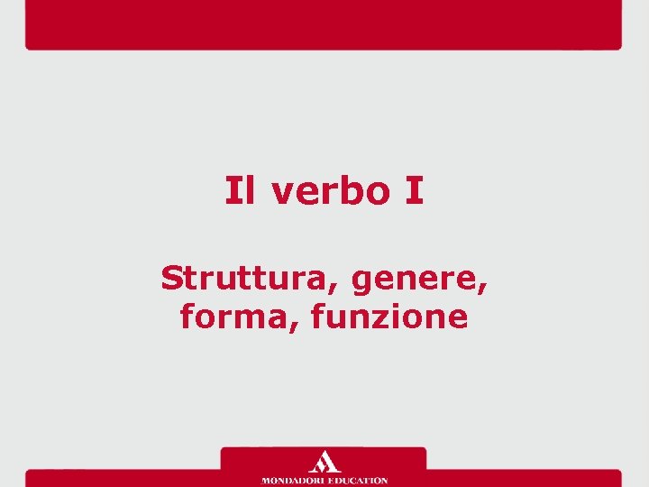 Il verbo I Struttura genere forma funzione Che