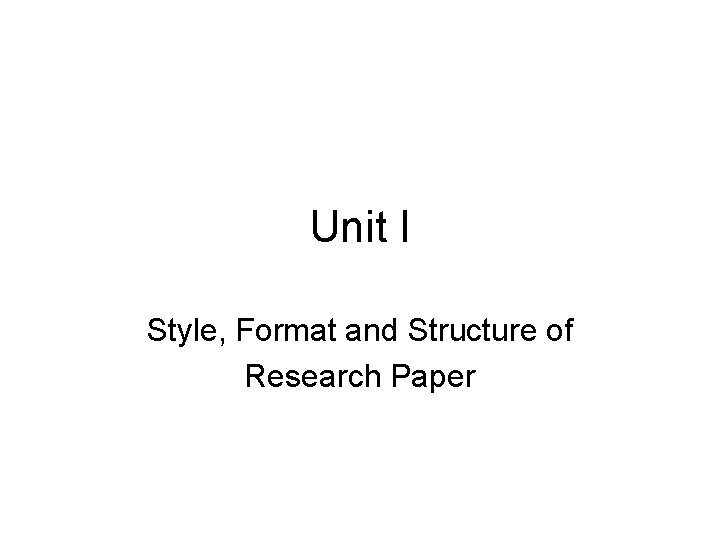 Unit I Style Format and Structure of Research