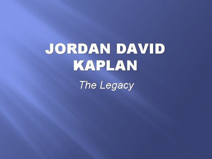 JORDAN DAVID KAPLAN The Legacy 2013 present Annual