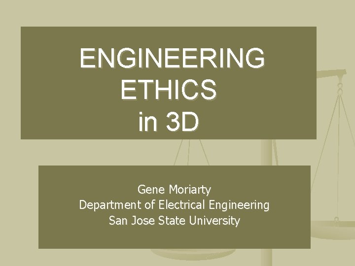 ENGINEERING ETHICS in 3 D Gene Moriarty Department