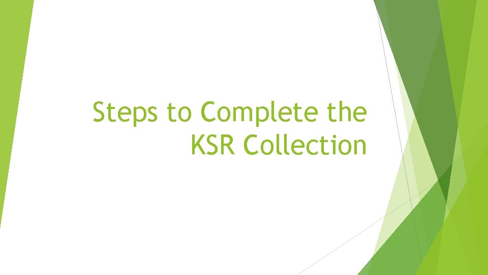 Steps to Complete the KSR Collection Steps to