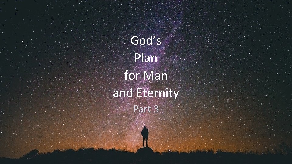 Gods Plan for Man and Eternity Part 3