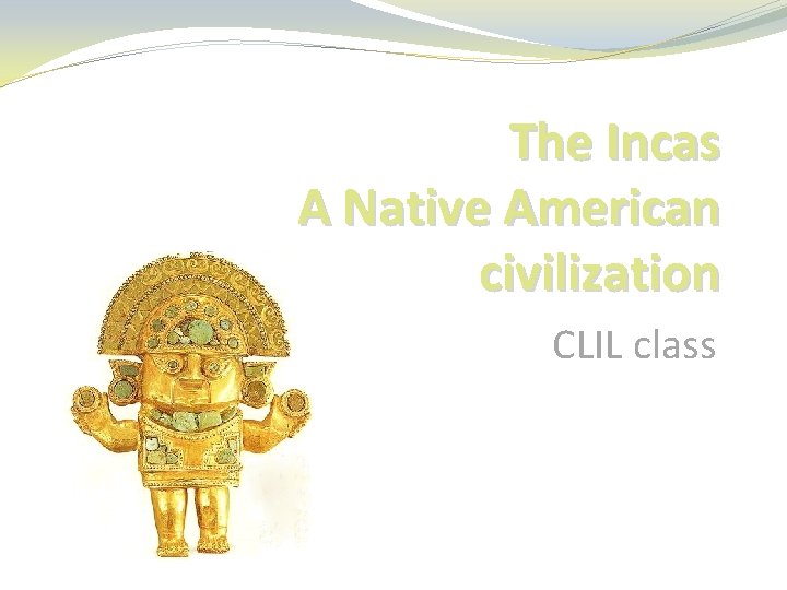 The Incas A Native American civilization CLIL class
