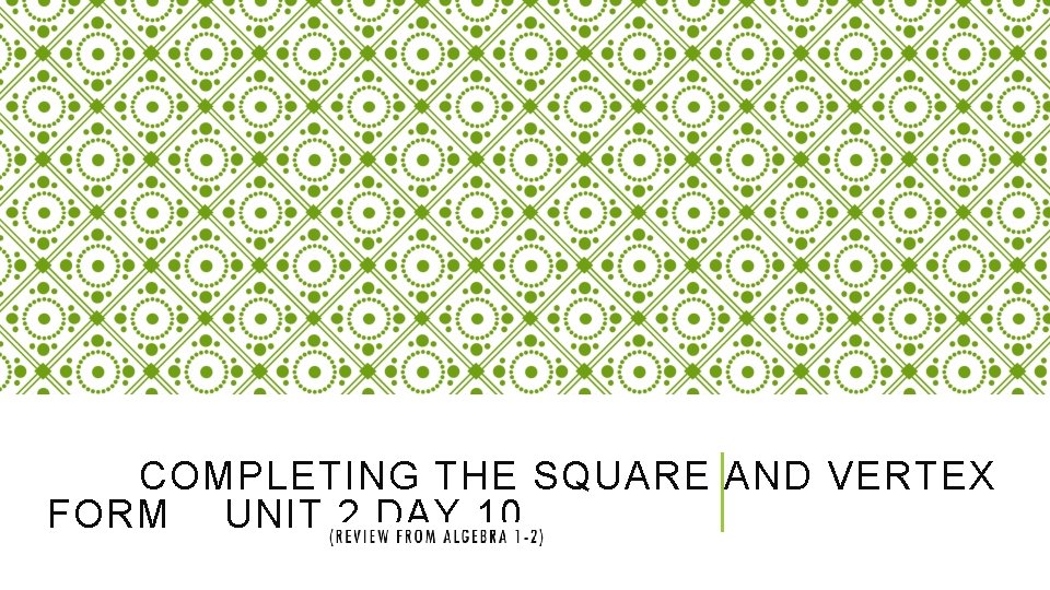 COMPLETING THE SQUARE AND VERTEX FORM UNIT 2