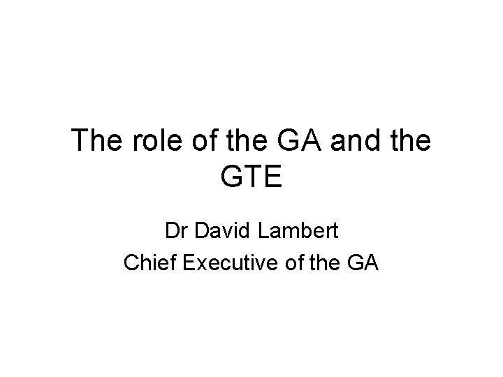 The role of the GA and the GTE