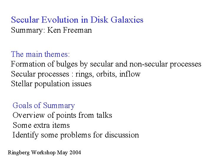 Secular Evolution in Disk Galaxies Summary Ken Freeman