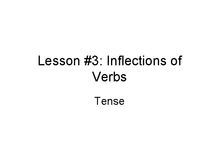 Lesson 3 Inflections of Verbs Tense Tense Do