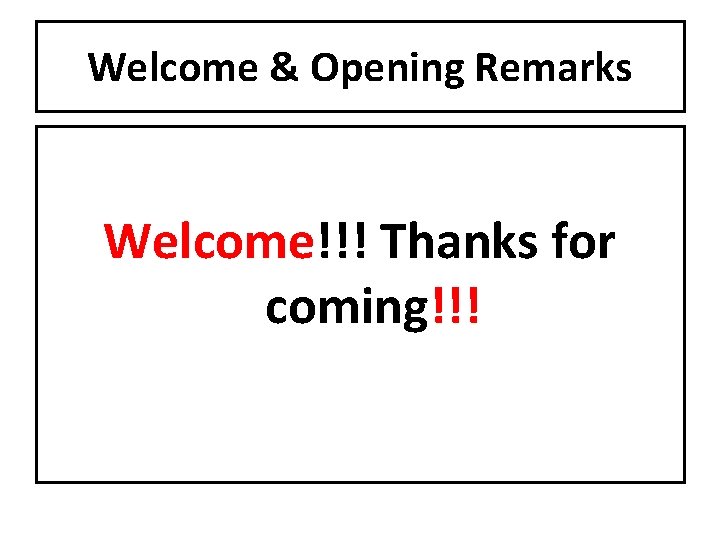 Welcome Opening Remarks Welcome Thanks for coming Aims