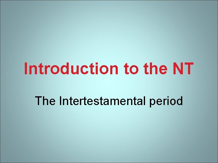 Introduction to the NT The Intertestamental period The