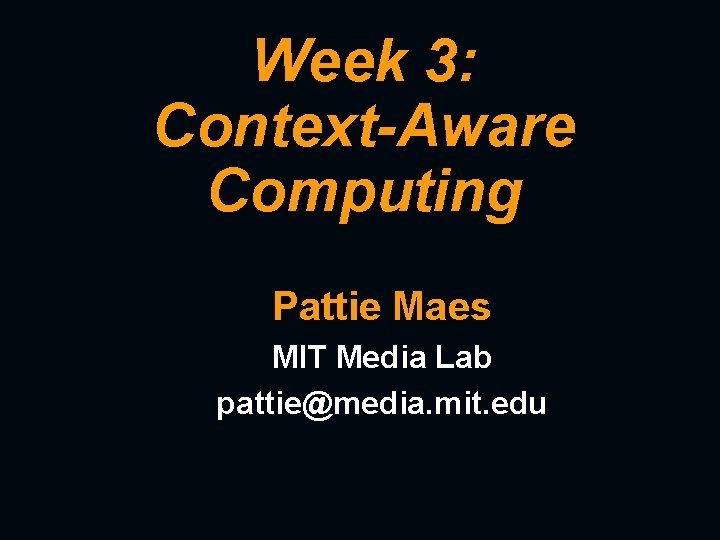 Week 3 ContextAware Computing Pattie Maes MIT Media