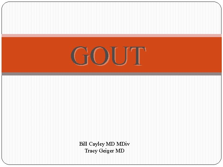 GOUT Bill Cayley MD MDiv Tracy Geiger MD