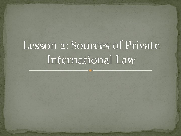 Lesson 2 Sources of Private International Law Lesson
