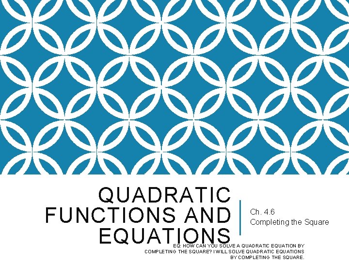 QUADRATIC FUNCTIONS AND EQUATIONS Ch 4 6 Completing