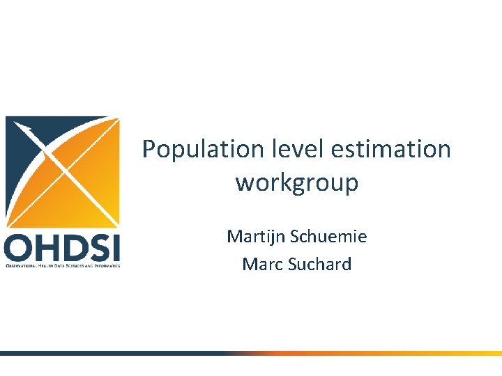 Population level estimation workgroup Martijn Schuemie Marc Suchard