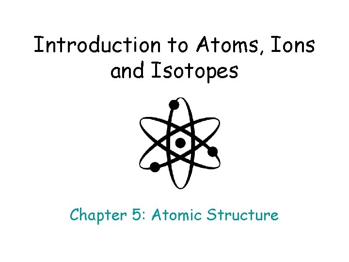 Introduction to Atoms Ions and Isotopes Chapter 5