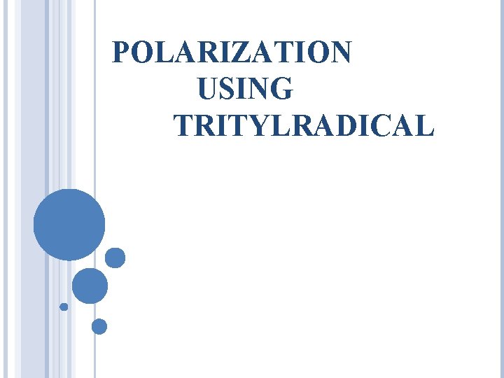POLARIZATION USING TRITYLRADICAL WHAT IS TRITYLRADICAL Trityl radical