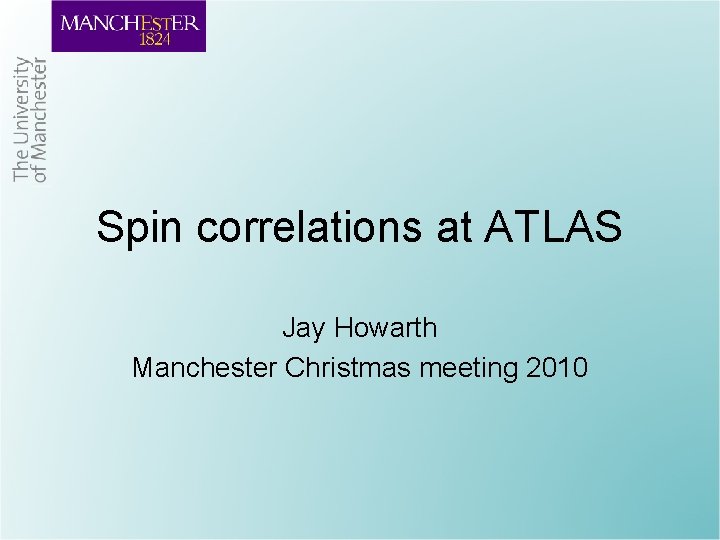 Spin correlations at ATLAS Jay Howarth Manchester Christmas