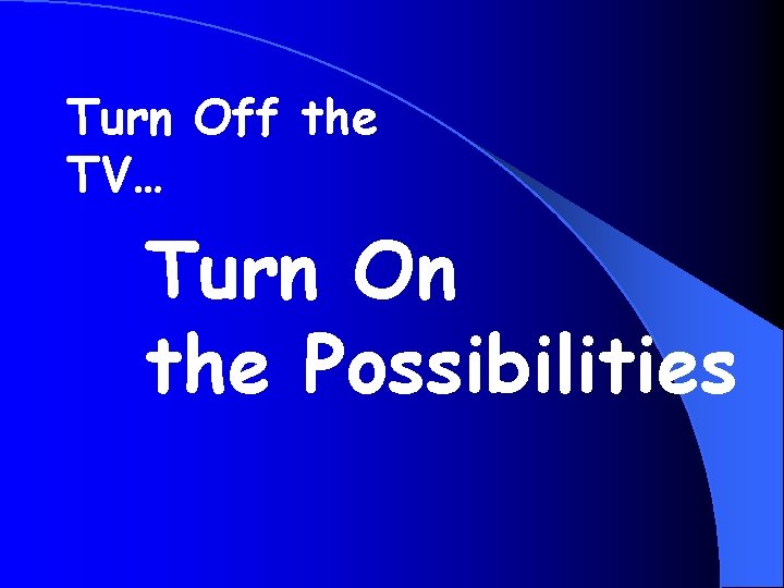 Turn Off the TV Turn On The Possibilities