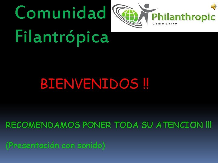 Comunidad Filantrpica BIENVENIDOS RECOMENDAMOS PONER TODA SU ATENCION