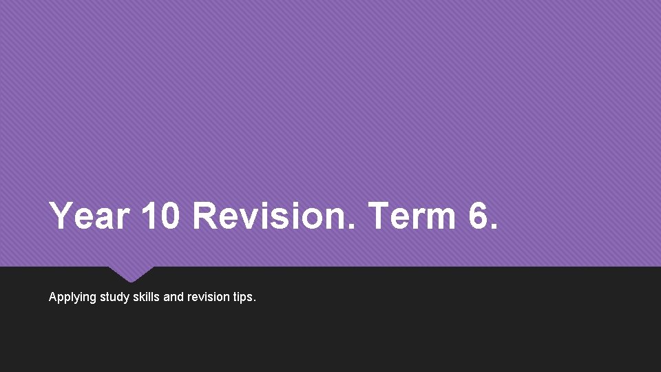 Year 10 Revision Term 6 Applying study skills