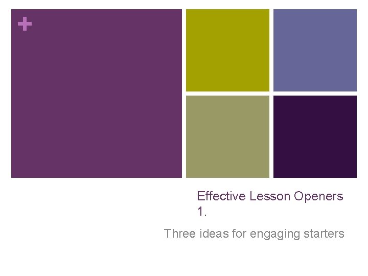 Effective Lesson Openers 1 Three ideas for engaging