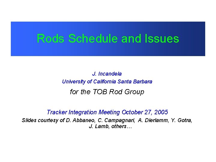 Rods Schedule and Issues J Incandela University of
