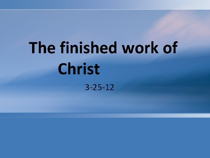 The finished work of Christ 3 25 12