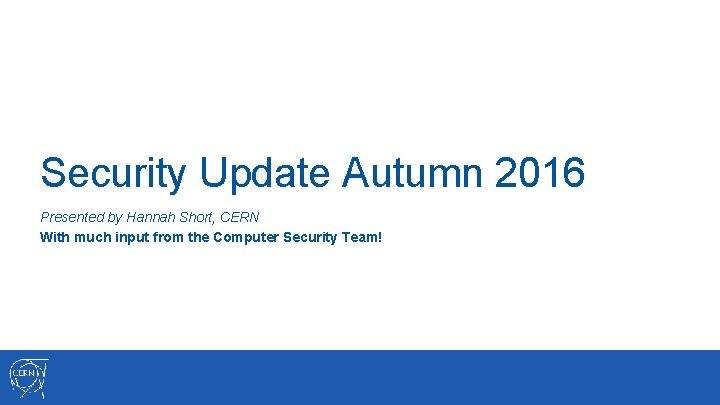 Security Update Autumn 2016 Presented by Hannah Short
