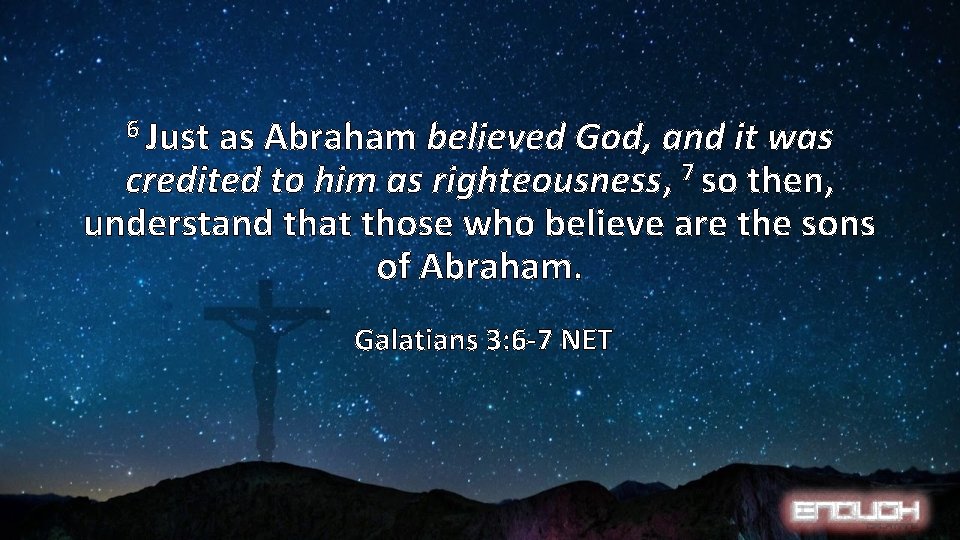 6 Just as Abraham believed God and it