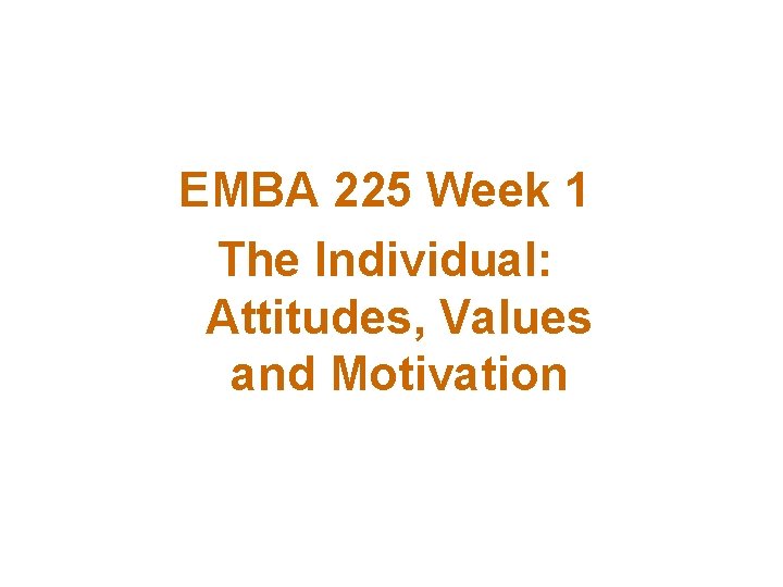 EMBA 225 Week 1 The Individual Attitudes Values
